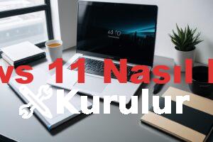 Windows 11 Nasıl Kurulur - Kurulur